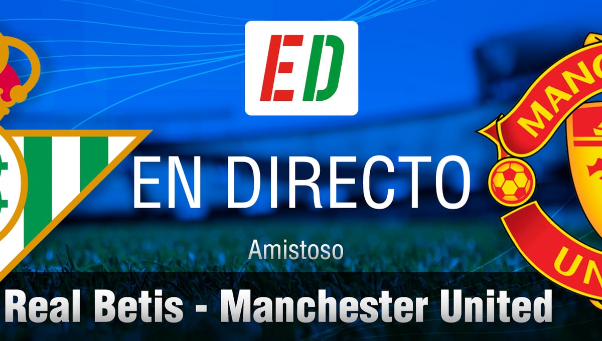 Betis - Manchester United: resumen, goles y resultado - Estadio Deportivo